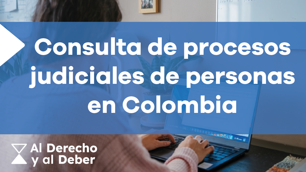 ¿Como consultar si una persona tiene un proceso judicial en Colombia ...